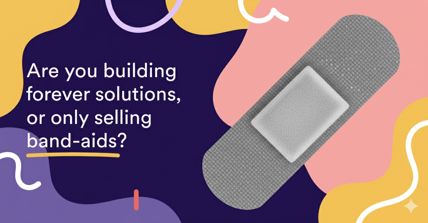 Are You Offering a Forever Solution or Just a Band-Aid? - Growth Experts
